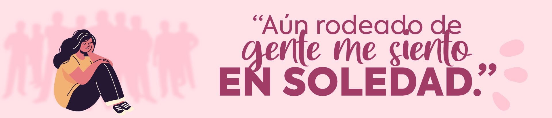 “Aún rodeado de gente me siento en soledad”